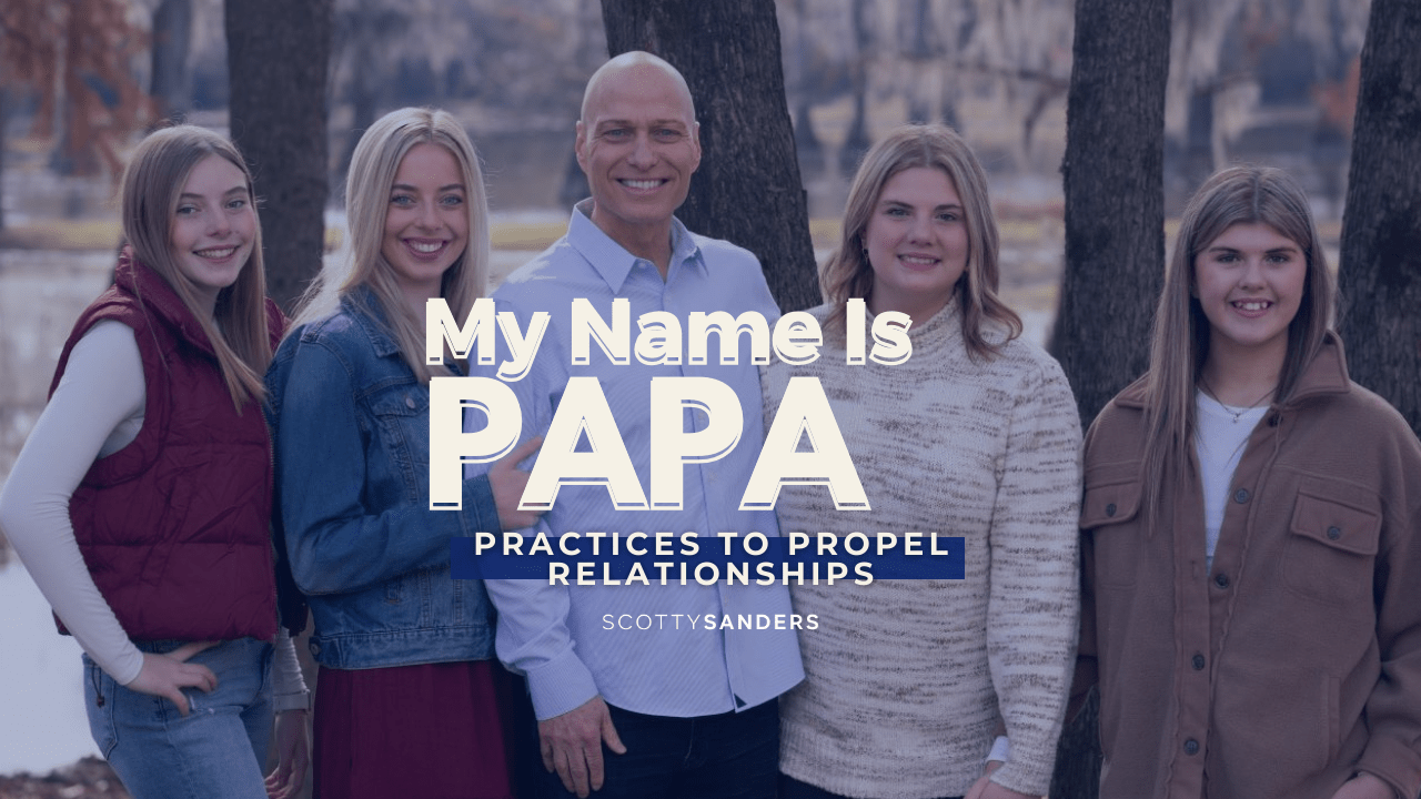 My Name Is Papa: Practices to Propel Relationships - Scotty Sanders